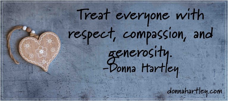 Treat everyone with respect, compassion, and generosity. - Hartley ...